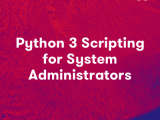 Python 3 Scripting For System Administrators